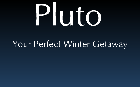 Pluto: Your Winter Getaway by Danielle Rossetto on Prezi