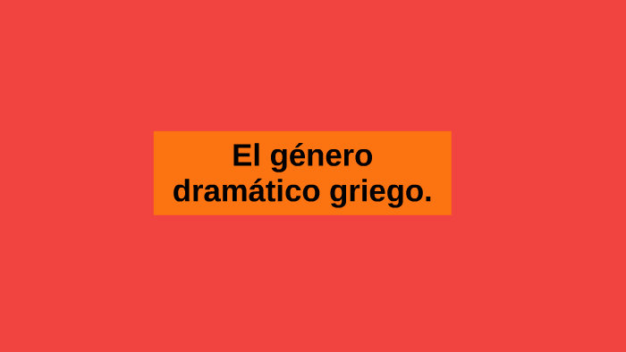 El género dramático griego. by Cristina Adam on Prezi Next