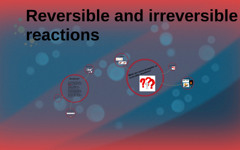 Reversible and irreversible reactions by catherine schild