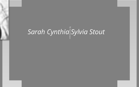 Sarah Cynthia Sylvia Stout by Jamika Andrews on Prezi
