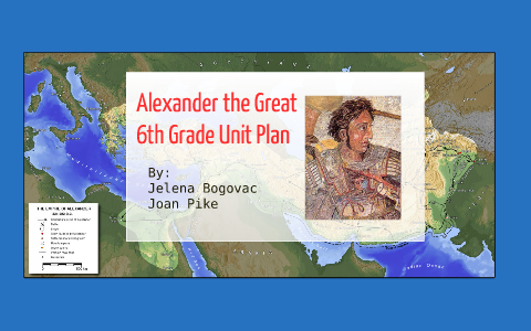 Alexander the Great 6th Grade Unit Plan by Jelena Bogovac on Prezi