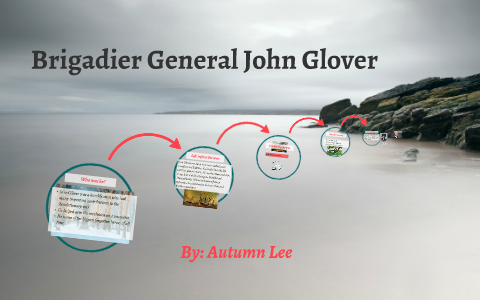 Brigadier General John Glover by Autumn Lee on Prezi