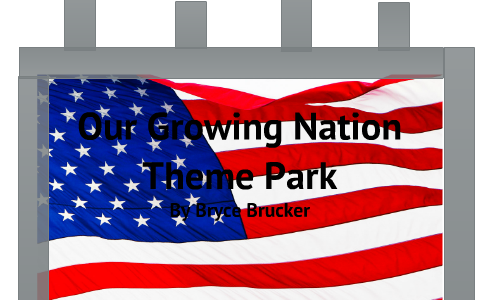 "Our Growing Nation" Theme Park by bryce brucker on Prezi