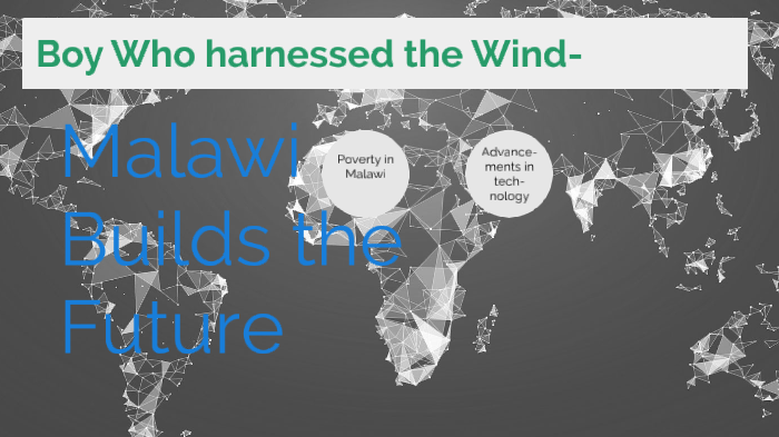 Boy who Harnessed the Wind- Malawi Builds the Future by Joycia J on Prezi