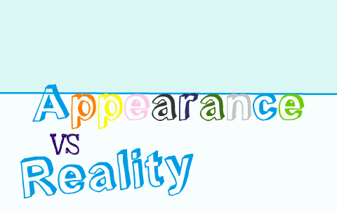 Appearance vs Reality by Caleb Bray on Prezi