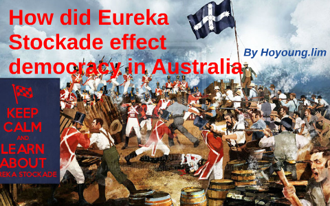 How did Eureka Stockade effect democracy in Australia by hoyoung lim on ...