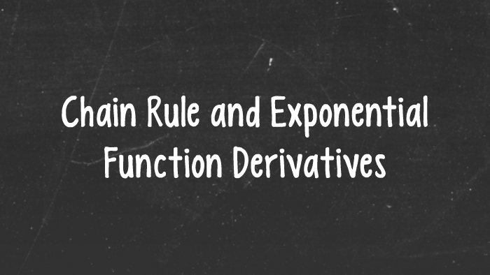 Chain Rule and Exponential Function Derivatives by Scurra J on Prezi