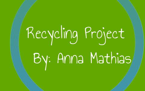 Recycling Project by Anna Mathias on Prezi