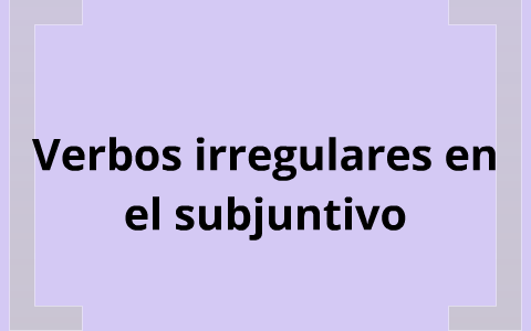 Verbos irregulares en el subjuntivo by Annie Hadley on Prezi