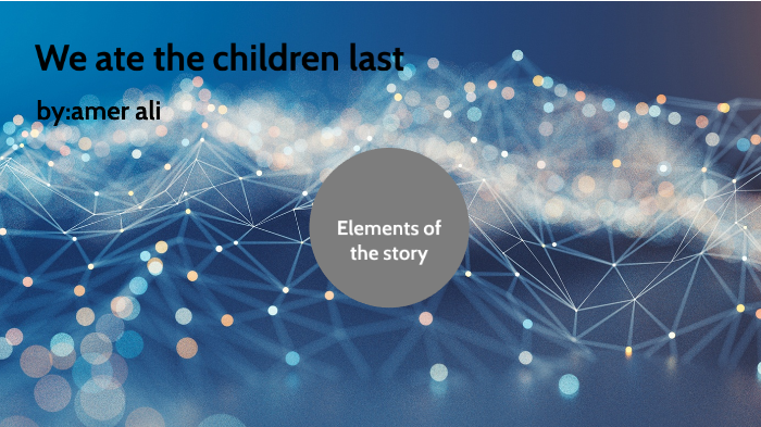 we ate the children last by amer ali on Prezi