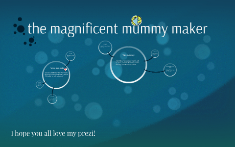 the magnificent mummy maker by Emilie S on Prezi