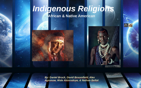 Indigenous Religions of Native America & Africa by Nathan Bellot on Prezi