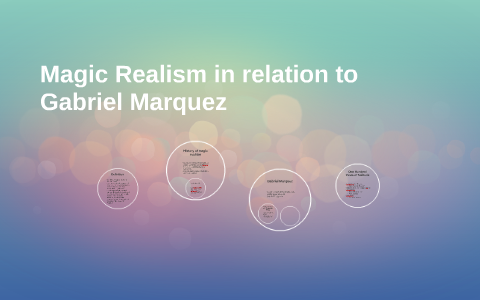 Magic Realism in relation to Gabriel Marquez by Jack Romo on Prezi