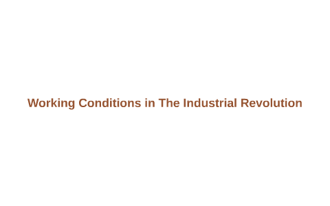 Working Conditions in The Industrial Revolution by Sophie Nguyen on Prezi