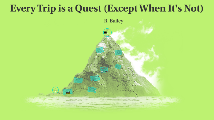 Every Trip is a Quest (Except When It's Not) by Renee Bailey on Prezi