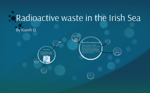 Radioactive waste in the Irish Sea by kaveh Dadkhah on Prezi