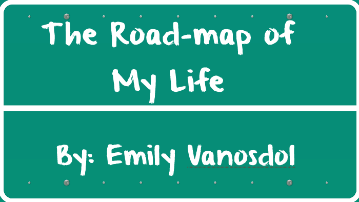 The Road-map of My Life by Emiy Vanosdol on Prezi