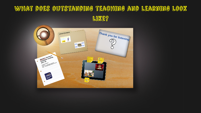 What does outstanding teaching and learning look like? by on Prezi