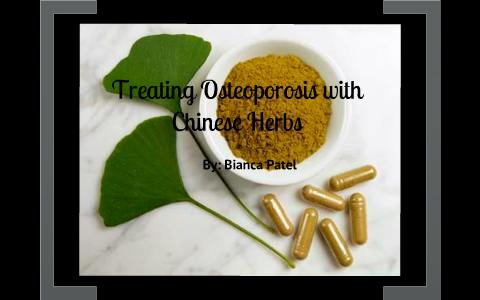 Treating Osteoporosis with Chinese Herbs by Bianca Patel on Prezi