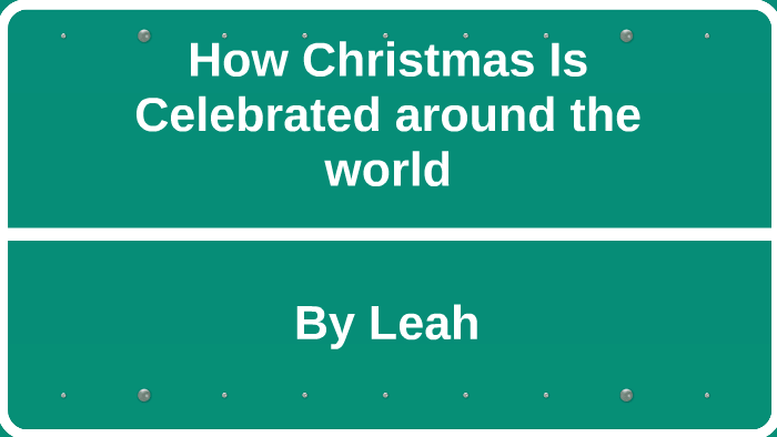 How Christmas Is Celebrated around the world by Leah Treadwell on Prezi