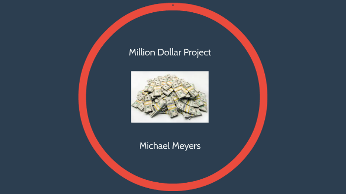 Million Dollar Project by Michael Meyers on Prezi