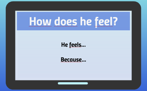 How does he feel? by on Prezi