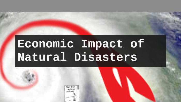 Economic Impact of Natural Disasters by David Mendoza on Prezi