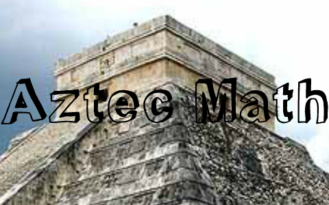 Aztec Math by Jake McLaughlin on Prezi