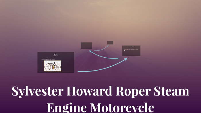 Sylvester Howard Roper Steam Engine Motorcycle by Harley Nugent on Prezi