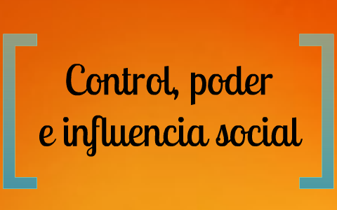 Control, poder e influencia social by ANGÉLICA SUÁREZ SAAVEDRA on Prezi