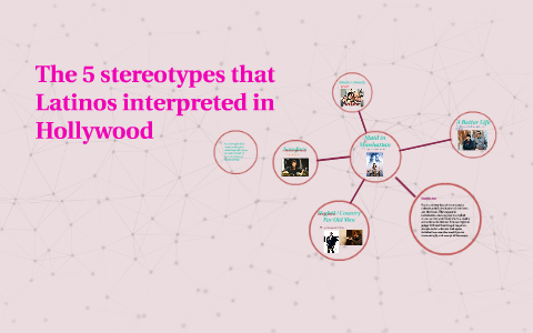 The 5 stereotypes that Latinos interpreted in Hollywood by on Prezi