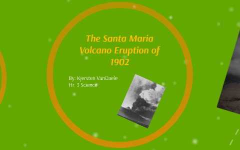 Santa Maria Volcano eruption of 1902 by Kjersten VanDaele on Prezi