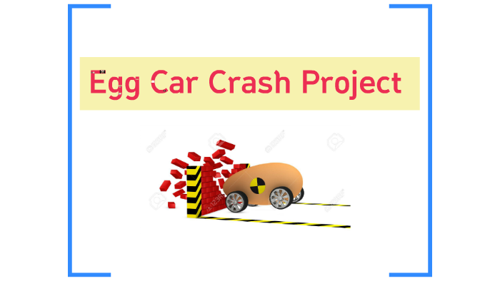 Egg Car Crash Project by kang baram on Prezi