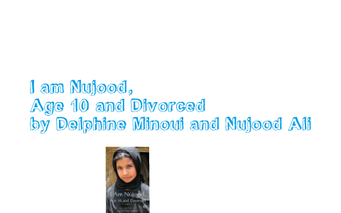 I am Nujood, Age 10 and Divorced by Devon Vieaux on Prezi