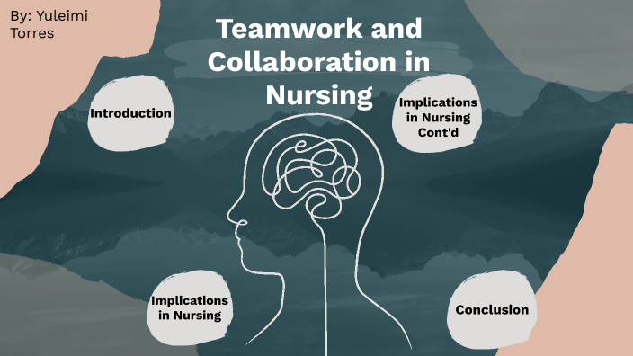 Teamwork and Collaboration In Nursing by Yuleimi Torres on Prezi