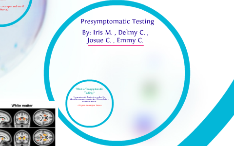 presymptomatic testing by Emmy Calderon on Prezi