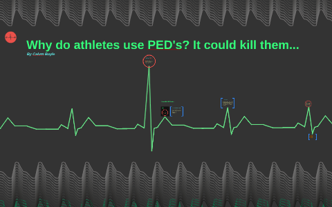 Why do athletes use PED's? It could kill them... by Calum Boyle on Prezi