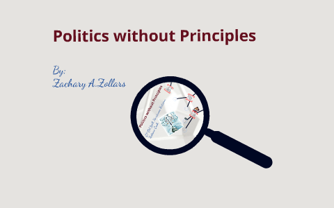 Politics without Principles by Zachary Zollars on Prezi