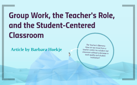 Group Work, the Teacher's Role, and the Student-Centered Cla by Addie ...