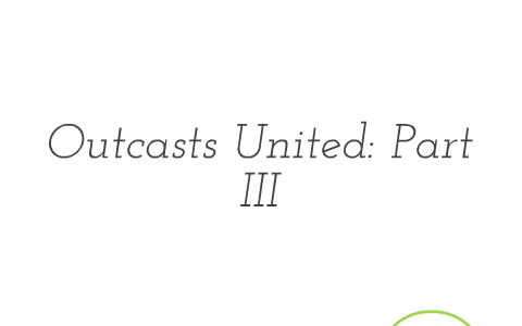 Outcasts United: Part II by Katherine Sanchez on Prezi