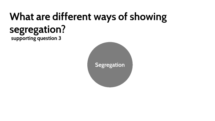 What are different ways of showing segregation? by Audrina Dailey on Prezi