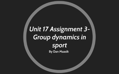 Unit 17 Assignment 3- Group dynamics in sport by Dan Maasik on Prezi
