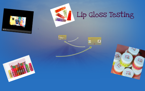 Lip Gloss Testing by Kaitlynn Swenson on Prezi