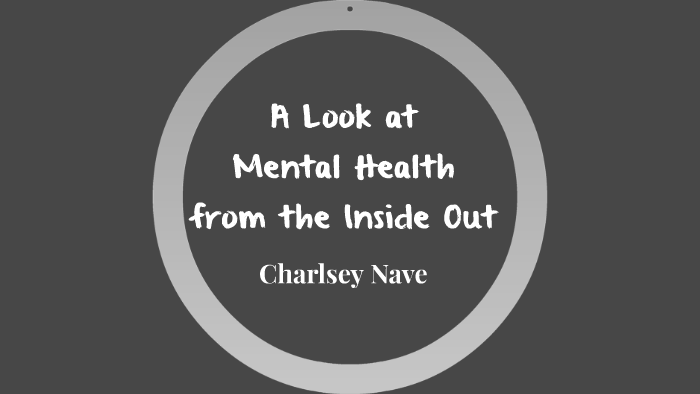 A Look at Mental Health from the Inside Out by Elizabeth Gibson on Prezi