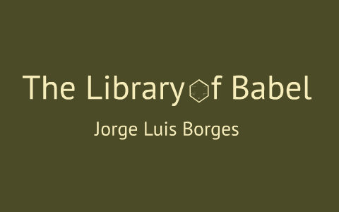The Library of Babel - Jorge Luis Borges by Florian Prantl on Prezi