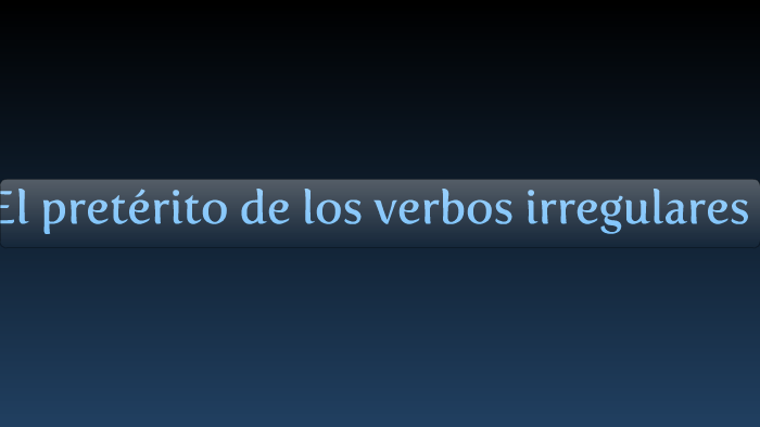 El pretérito de los verbos irregulares by Ilba Castro on Prezi