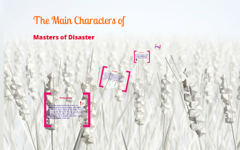 Masters of Disaster Main Characters by Jonah Fourchalk on Prezi