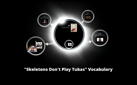 Skeletons Don't Play Tubas by Rebecca Cuba on Prezi