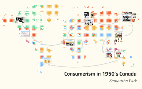Consumerism in 1950's Canada by Samantha Park on Prezi