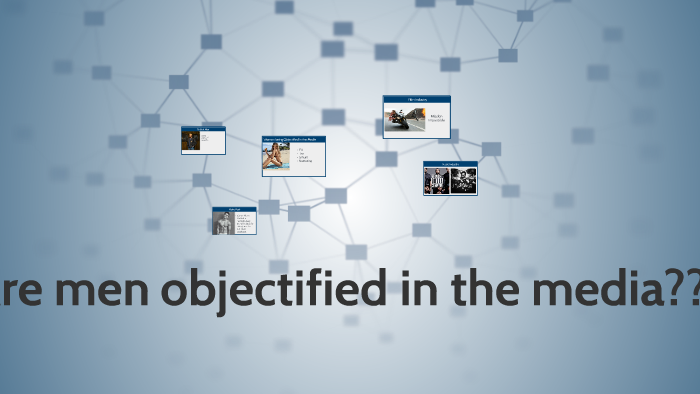 Are men objectified in the media??? by on Prezi